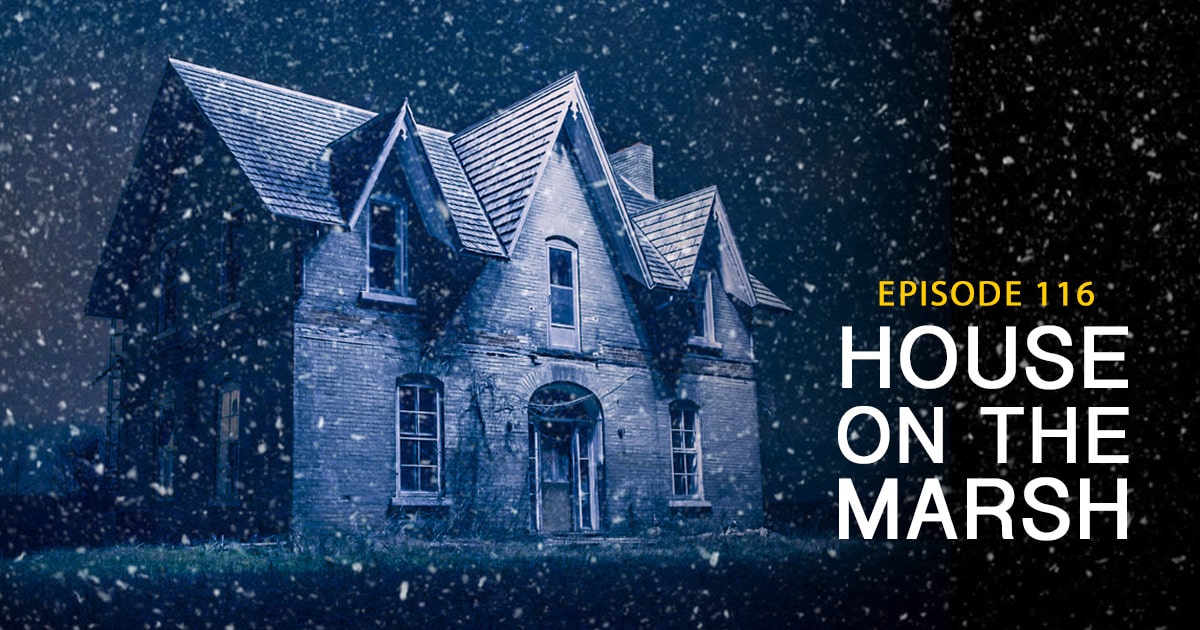 Episode 116 – House on the Marsh | Haunted Talks